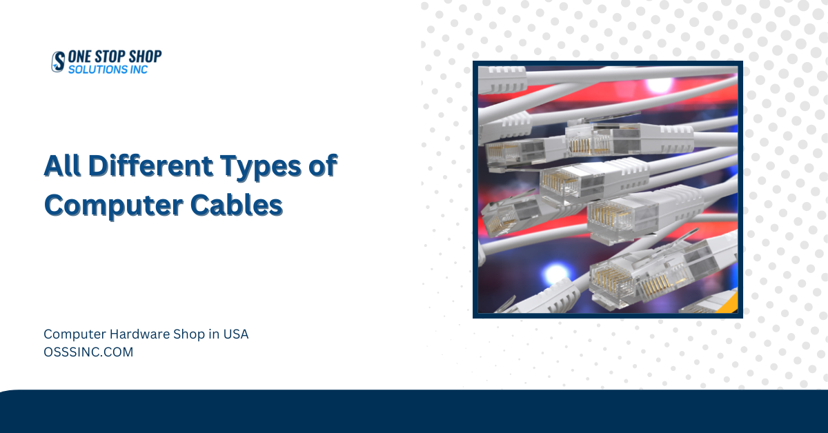 All Different Types of Computer Cables | OSSSINC